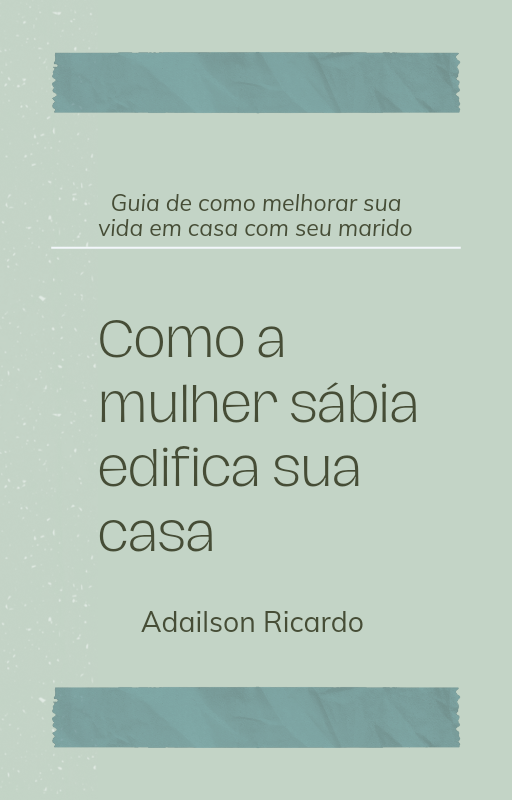 Como a mulher sábia edifica sua casa - Adailson Ricardo Ribeiro Ag...
