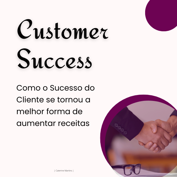 Customer Success Como O Sucesso Do Cliente Se Tornou A Melhor For