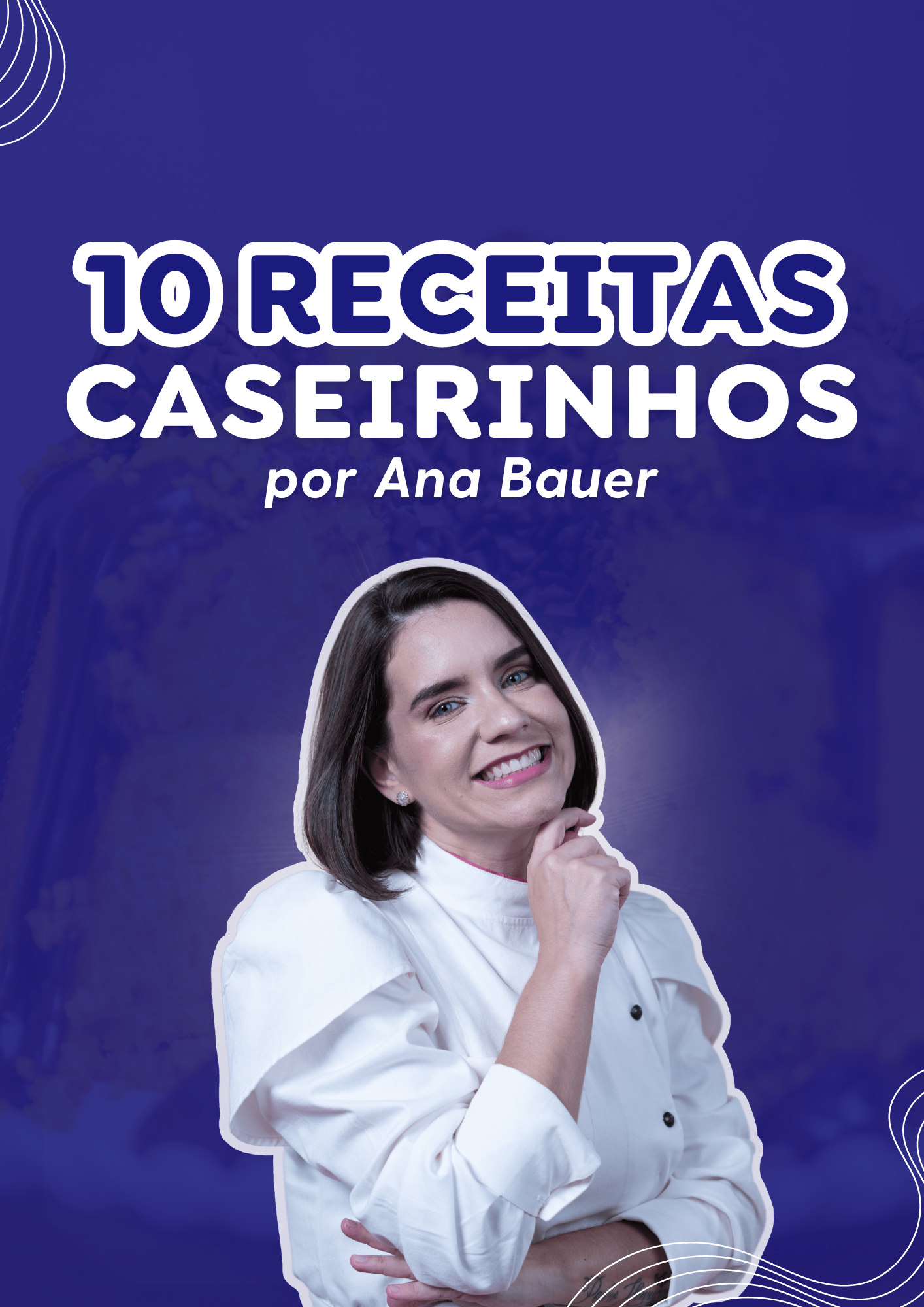 10 RECEITAS DE CASEIRINHOS IMPERDÍVEIS POR ANA BAUER - Ana Bauer
