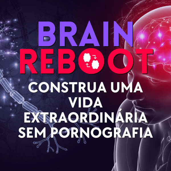 Brain Reboot - Construa uma vida extraordinária sem Pornografia