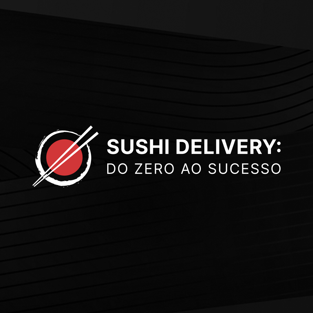 Sushi Delivery: Do Zero Ao Sucesso.