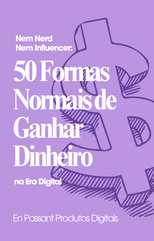 Nem Nerd Nem Influencer: 50 Formas Normais de Ganhar Dinheiro na Er...