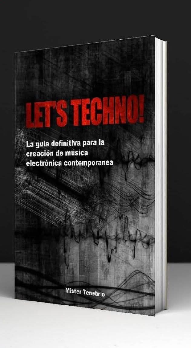 Let's Techno! The Ultimate Guide to Producing Contemporary Music