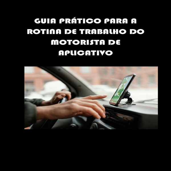 GUIA PRÁTICO PARA ROTINA DE TRABALDO DE MOTORISTA DE APLICATIVO