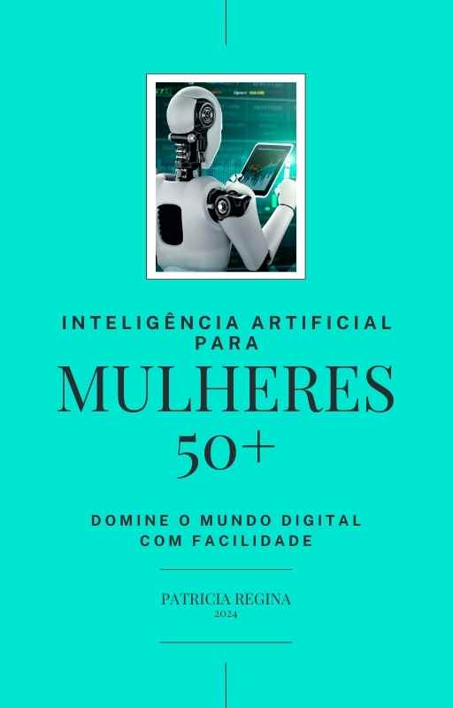 INTELIGÊNCIA ARTIFICIAL PARA MULHERES 50+ DOMINE O MUNDO DIGITAL C...