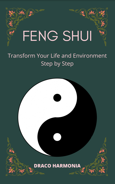 Feng Shui - Transform Your Life and Environment Step by Step