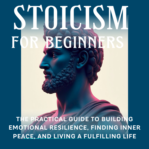 STOICISM for beginners: The Practical Guide to Building Emotional ...
