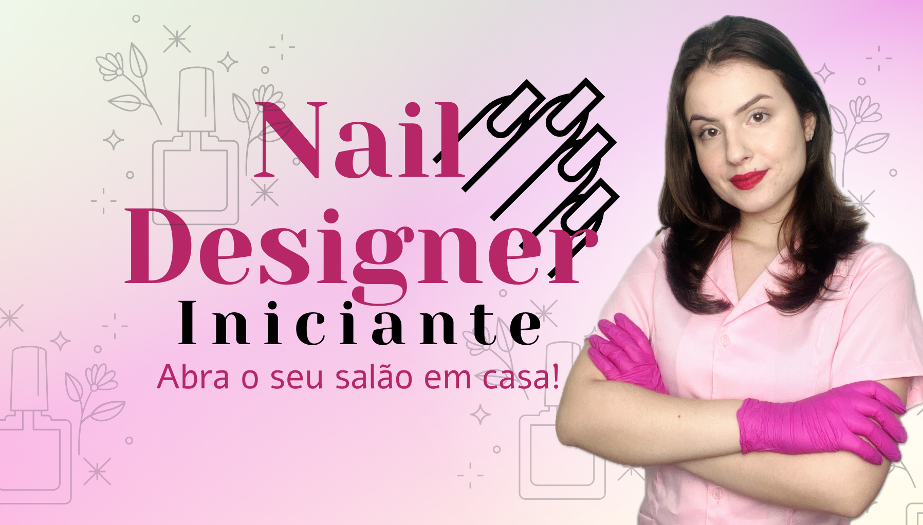 Curso completo Nail Designer Iniciante - Abra seu salão em casa!