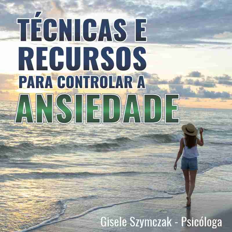 TÉCNICAS E RECURSOS PARA O CONTROLE DA ANSIEDADE