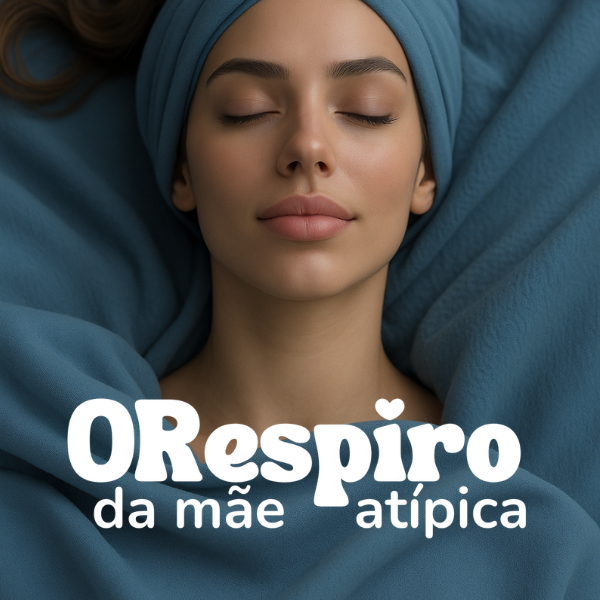 O Respiro da Mãe Atípica